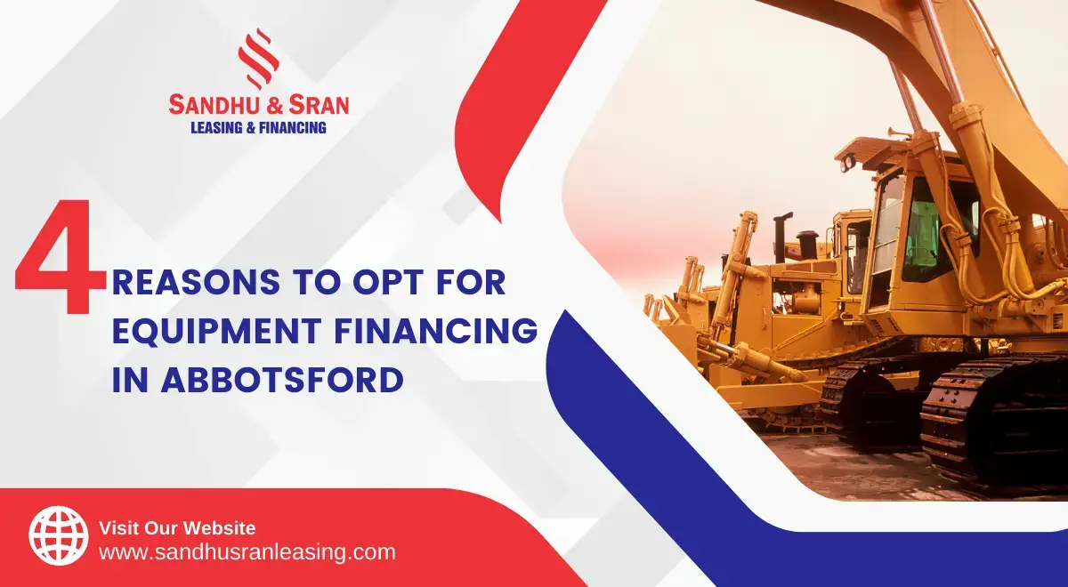 4 Reasons To Opt For Equipment Financing In Abbotsford